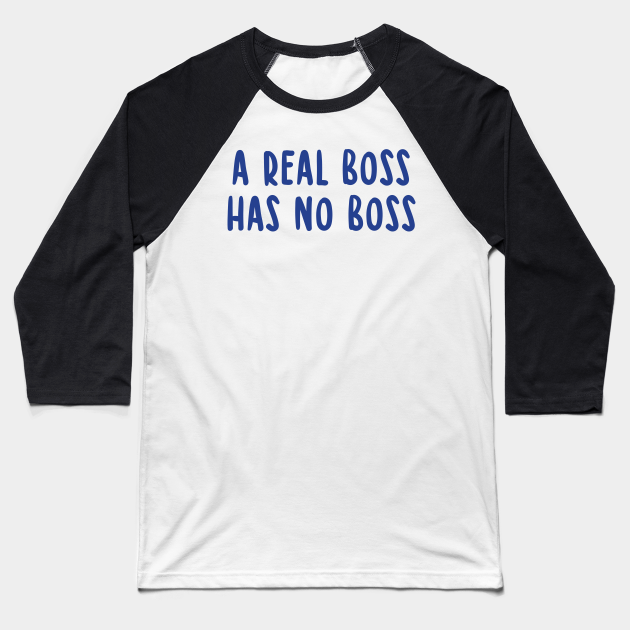 A Real Boss Has No Boss - A Real Boss Has No Boss - Baseball T-Shirt ... A Real Boss Has No Boss - A Real Boss Has No Boss - Baseball T-Shirt ...
